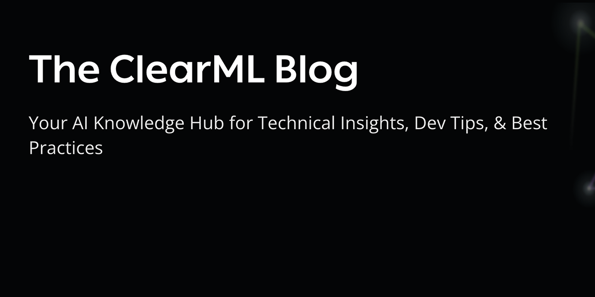 ClearML Blog | Insights on Enterprise AI, Machine Learning, and MLOps/LLMOps